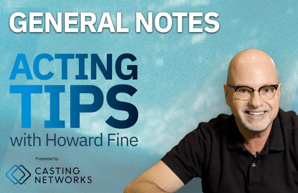 General Notes — Acting Tips with Acting Coach Howard Fine